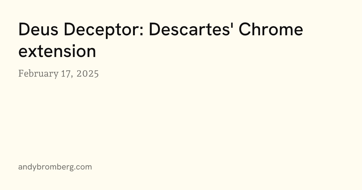 Deus Deceptor: Descartes’ Chrome extension | Andy Bromberg