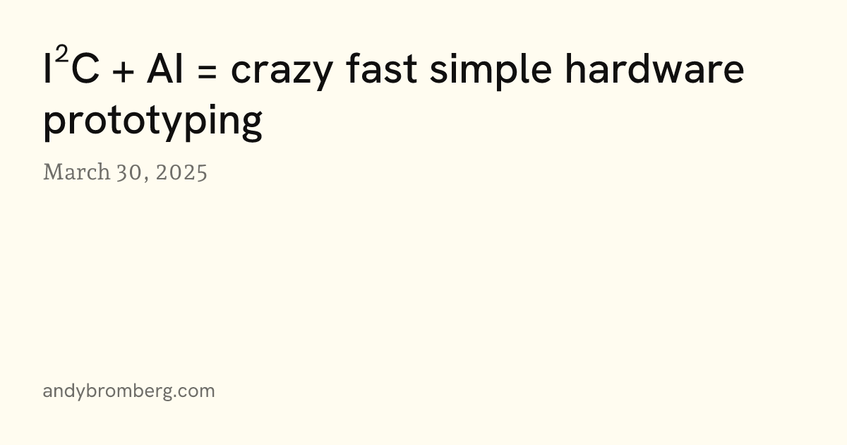I²C + AI = crazy fast simple hardware prototyping | Andy Bromberg