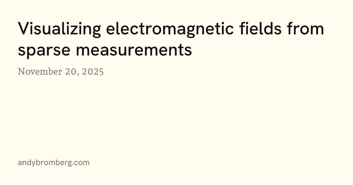 Visualizing electromagnetic fields from sparse measurements | Andy Bromberg